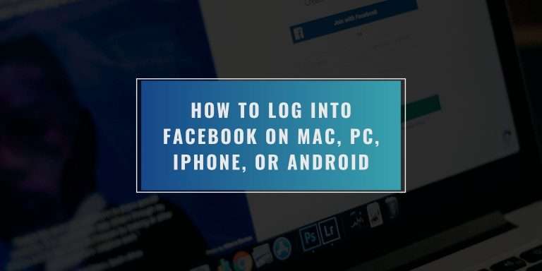 Facebook Login Guide: Mac, PC, iPhone, Android Devices