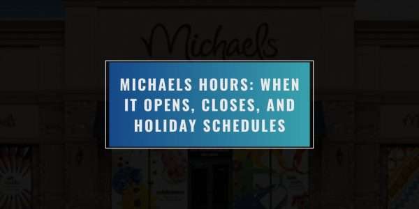 Michaels Hours: When It Opens, Closes, and Holiday Schedules