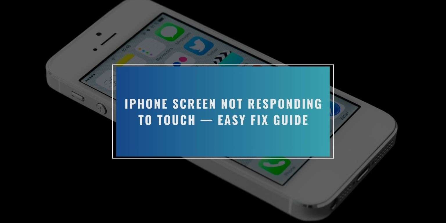 iPhone Screen Not Responding to Touch — Easy Fix Guide